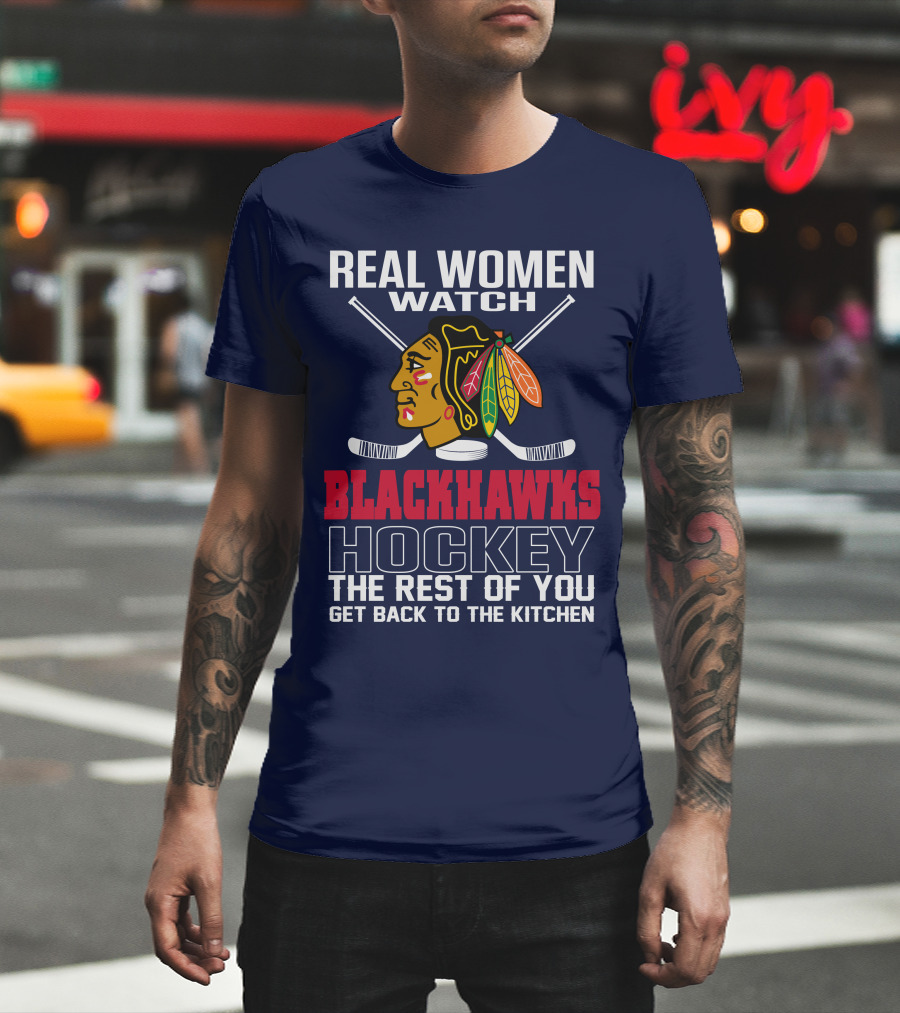 Real Women Watch Blackhawks Hockey The Rest Of You Get Back To The Kitchen T-Shirt