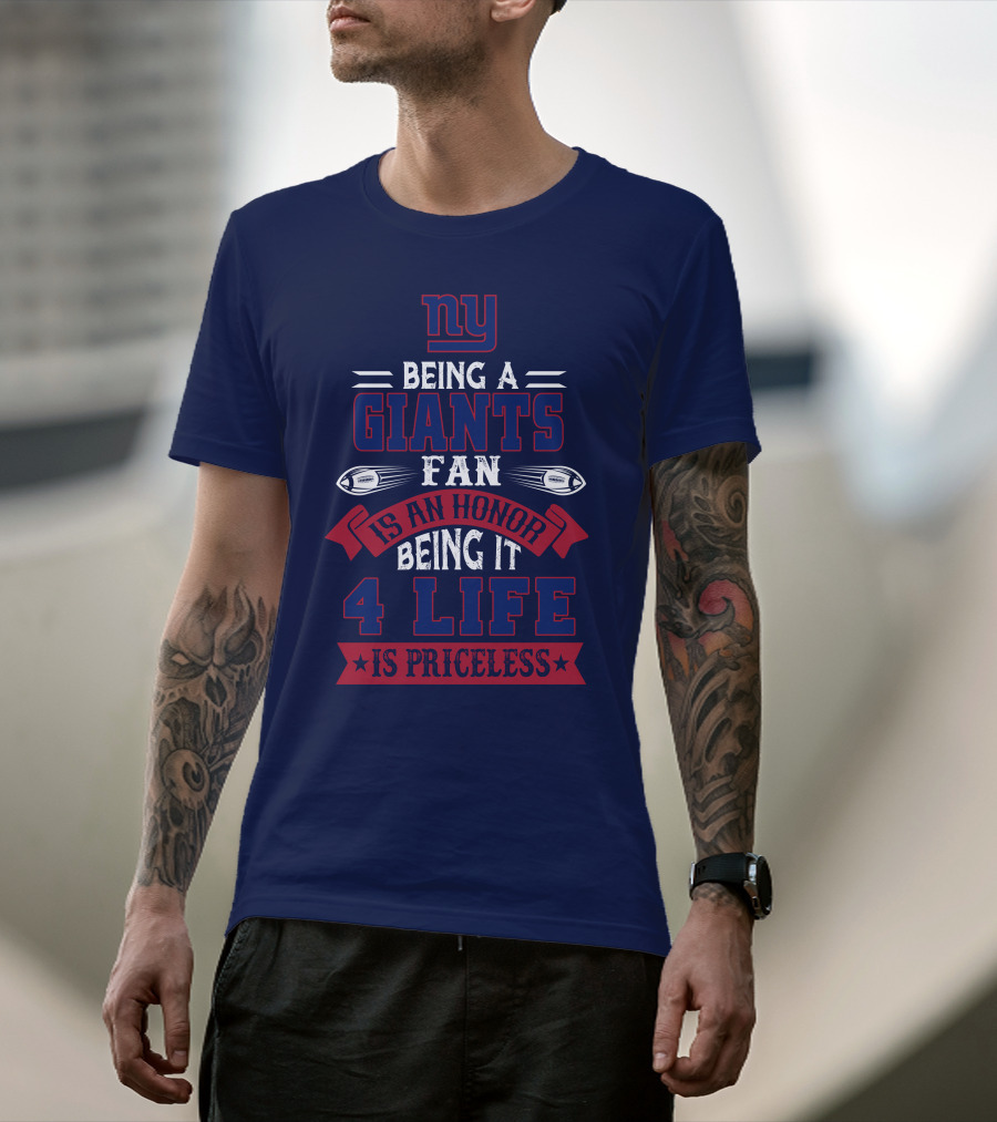 Ny Being A Giants Fan Is An Honor Being It 4 Life Is Priceless T-Shirt