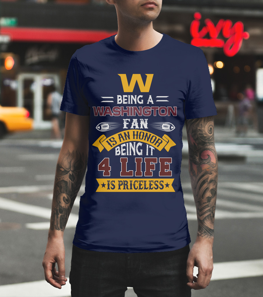 W Being A Washington Fan Is An Honor Being It 4 Life Is Priceless T-Shirt