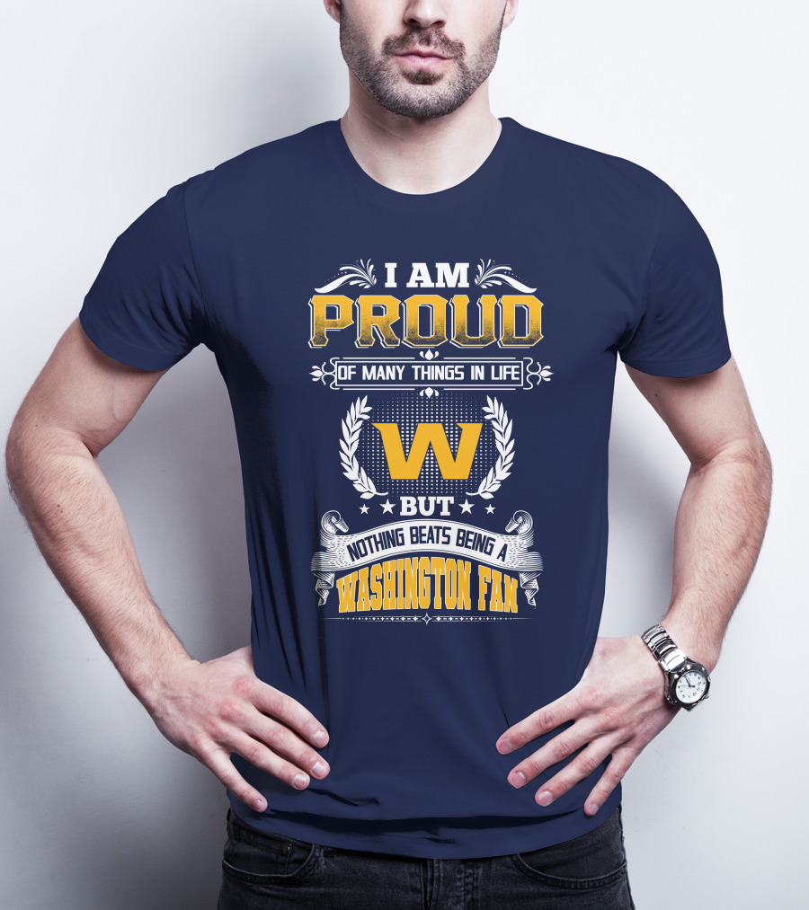 I Am Proud Of Many Things In Life But Nothing Beats Being A Washington Fan T-Shirt