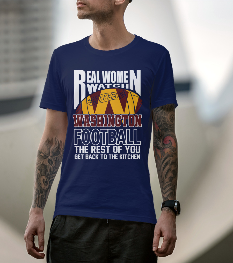 Real Women Watch Washington Football The Rest Of You Get Back To The Kitchen T-Shirt