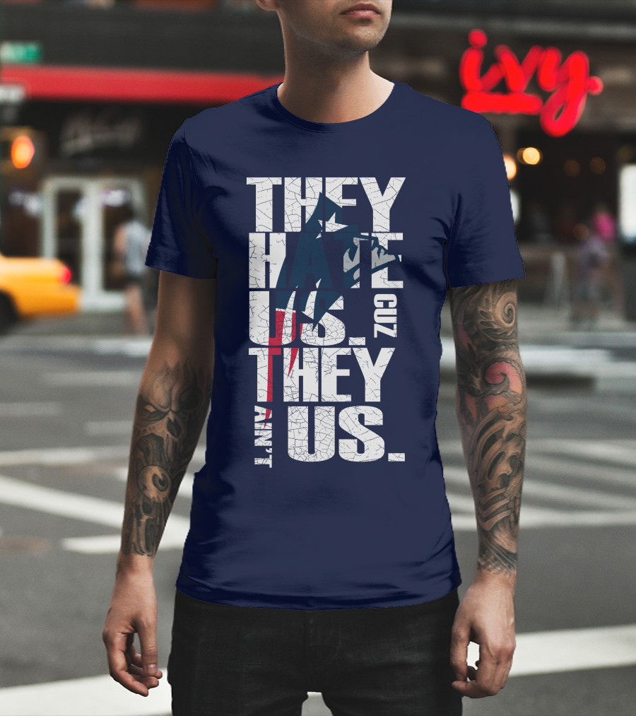 They Hate Us Cuz They Ain't Us New England Patriots T-Shirt