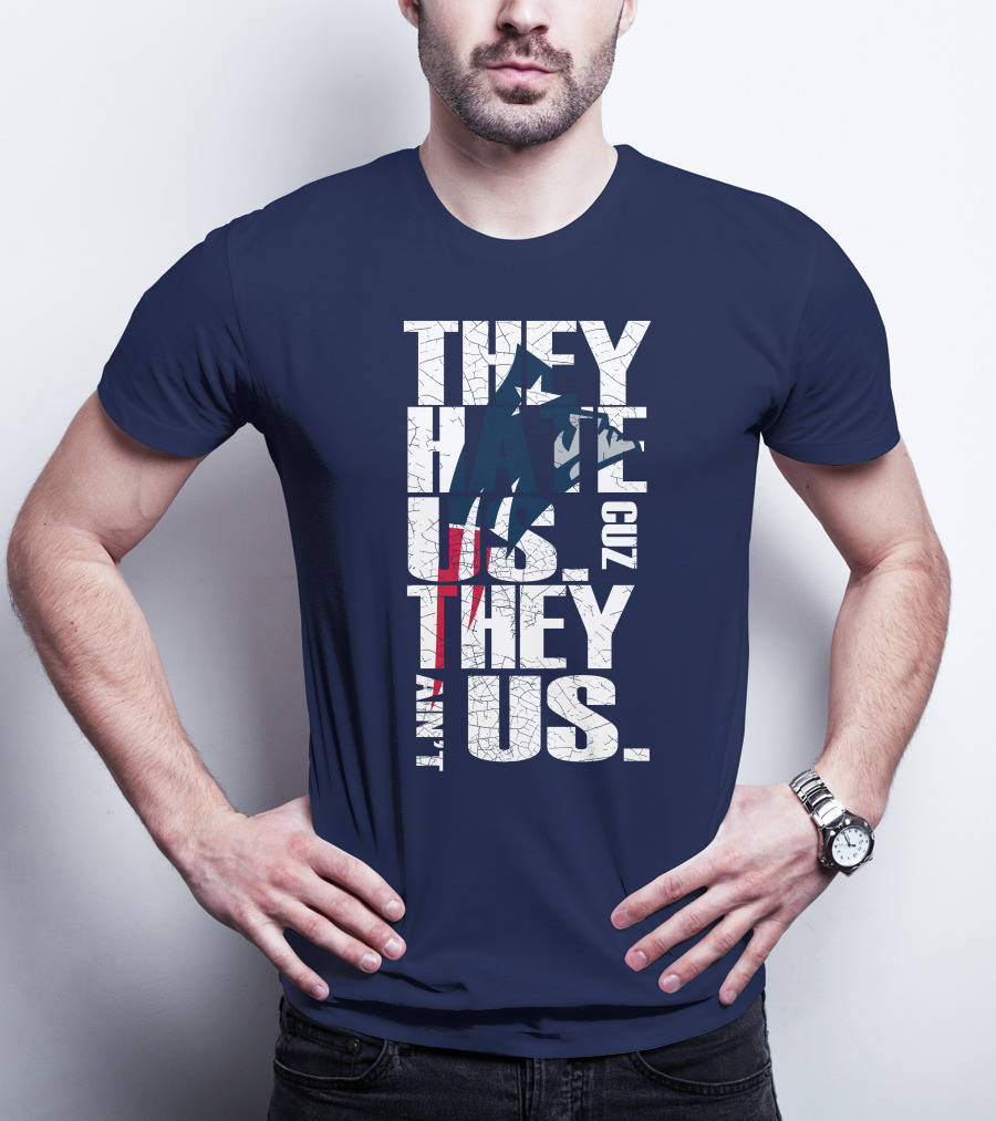 They Hate Us Cuz They Ain't Us New England Patriots T-Shirt