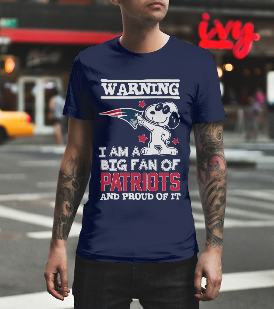 Warning I Am A Big Fan Of New England Patriots And Proud Of It T-Shirt