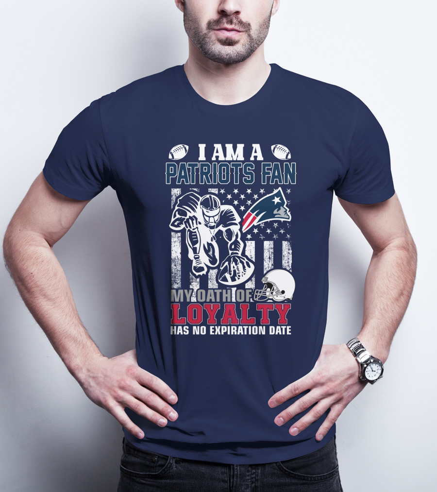 I Am A Patriots Fan My Oath Of Loyalty Has No Expiration Date New England Patriots T-Shirt