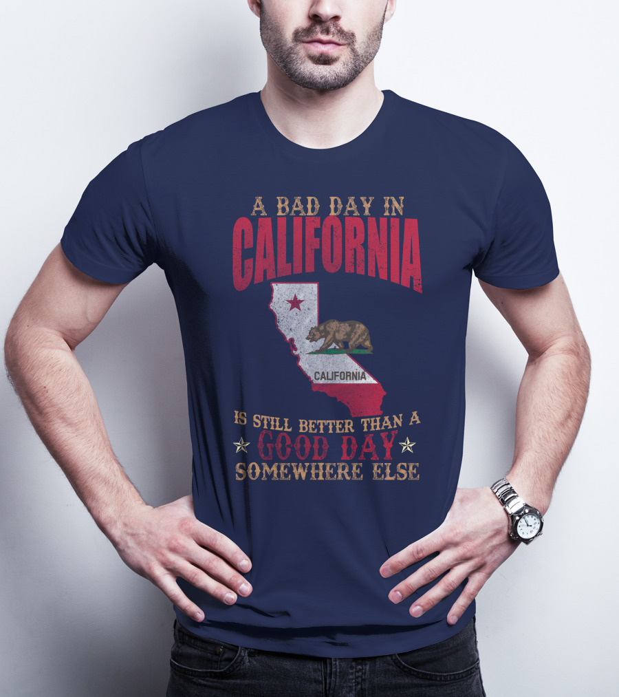 A Bad Day In California Is Still Better Than A Good Day Somewhere Else California Map Bear Flag T-Shirt