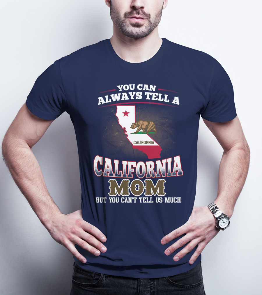 You Can Always Tell A California Mom But You Can't Tell Us Much T-Shirt