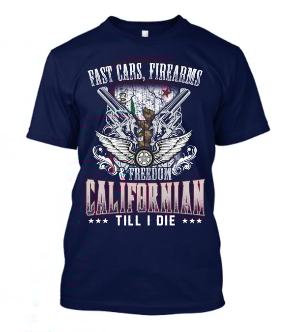 Fast Cars Firearms Freedom Californian Till I Die T-Shirt