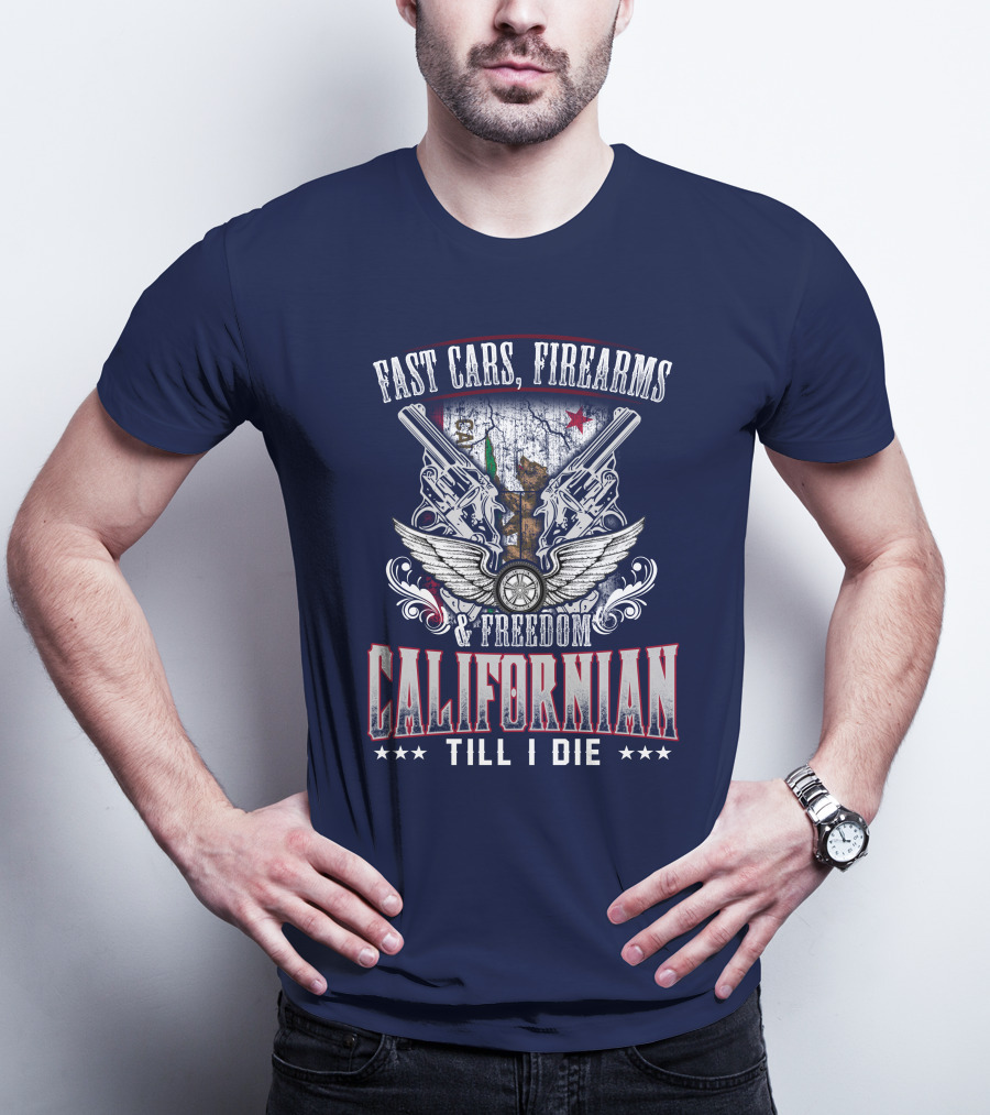 Fast Cars Firearms Freedom Californian Till I Die T-Shirt