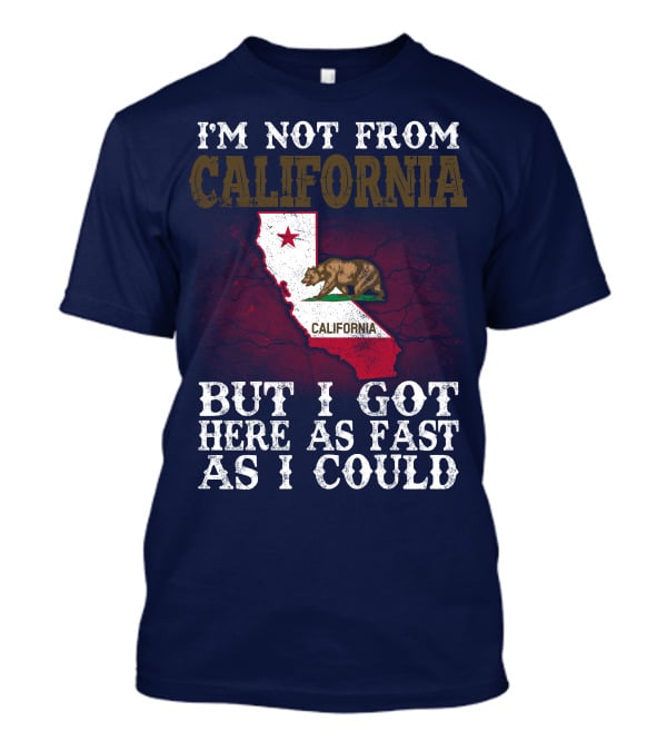 I'm Not From California But I Got Here As Fast As I Could Bear Flag Map T-Shirt