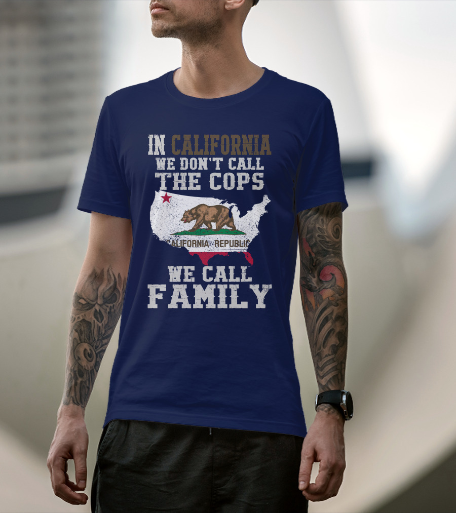In California We Don't Call The Cops We Call Family California Republic T-Shirt