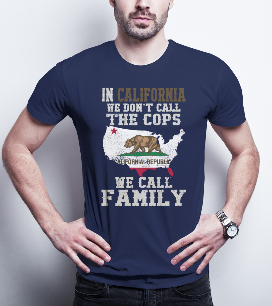 In California We Don't Call The Cops We Call Family California Republic T-Shirt