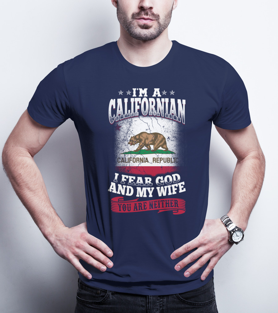 I'm A Californian California Republic I Fear God And My Wife You Are Neither T-Shirt