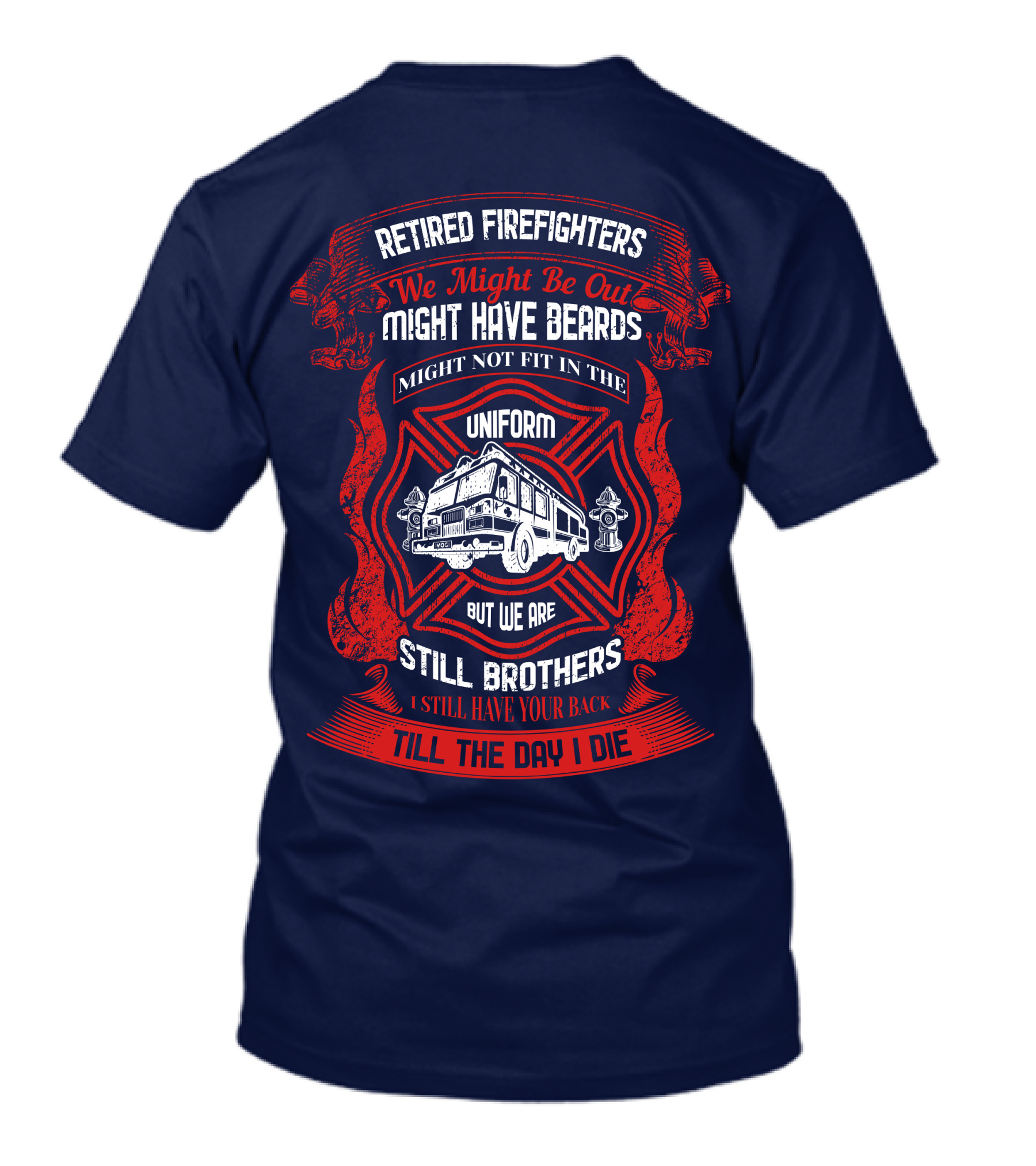 Retired Firefighters We Might Be Out Might Have Beards Still Brothers Till The Day I Die T-Shirt