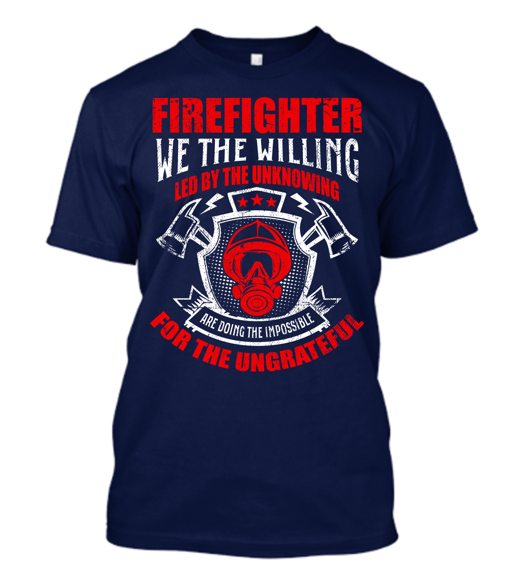 Fire Fighter We The Willing Led By The Unknowing For The Ungrateful T-Shirt