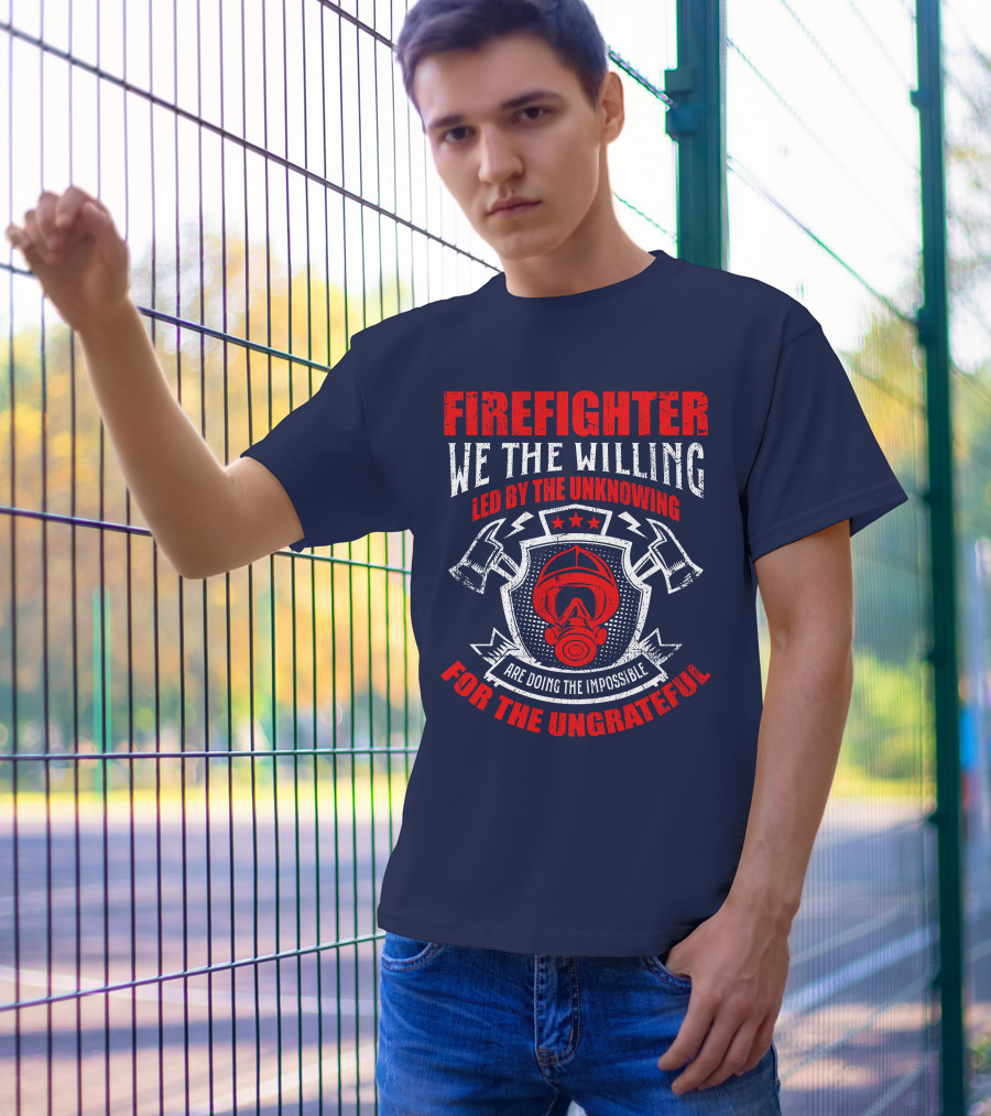 Fire Fighter We The Willing Led By The Unknowing For The Ungrateful T-Shirt