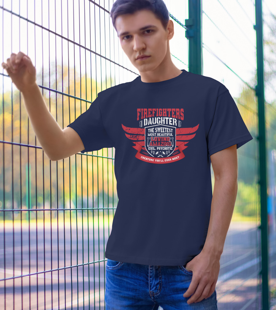 Firefighters Daughter Sweetest Beautiful Loving Amazing Evil Psychotic Creature You'll Ever Meet T-Shirt