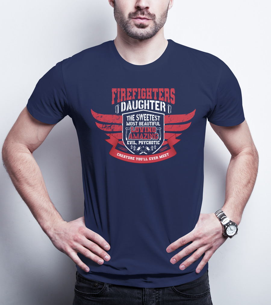Firefighters Daughter Sweetest Beautiful Loving Amazing Evil Psychotic Creature You'll Ever Meet T-Shirt
