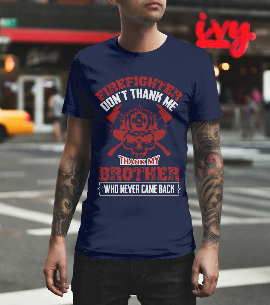 Firefighter Don't Thank Me Thank My Brother Who Never Came Back T-Shirt