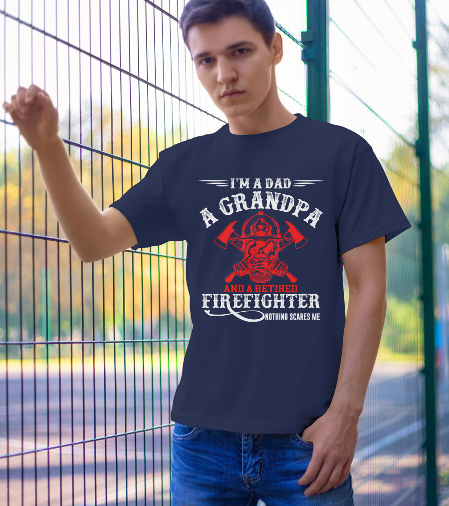 I'm A Dad A Grandpa And A Retired Firefighter Nothing Scares Me T-Shirt