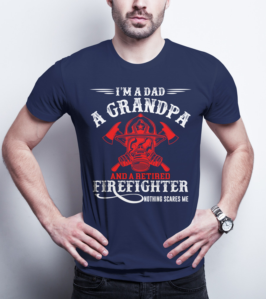 I'm A Dad A Grandpa And A Retired Firefighter Nothing Scares Me T-Shirt