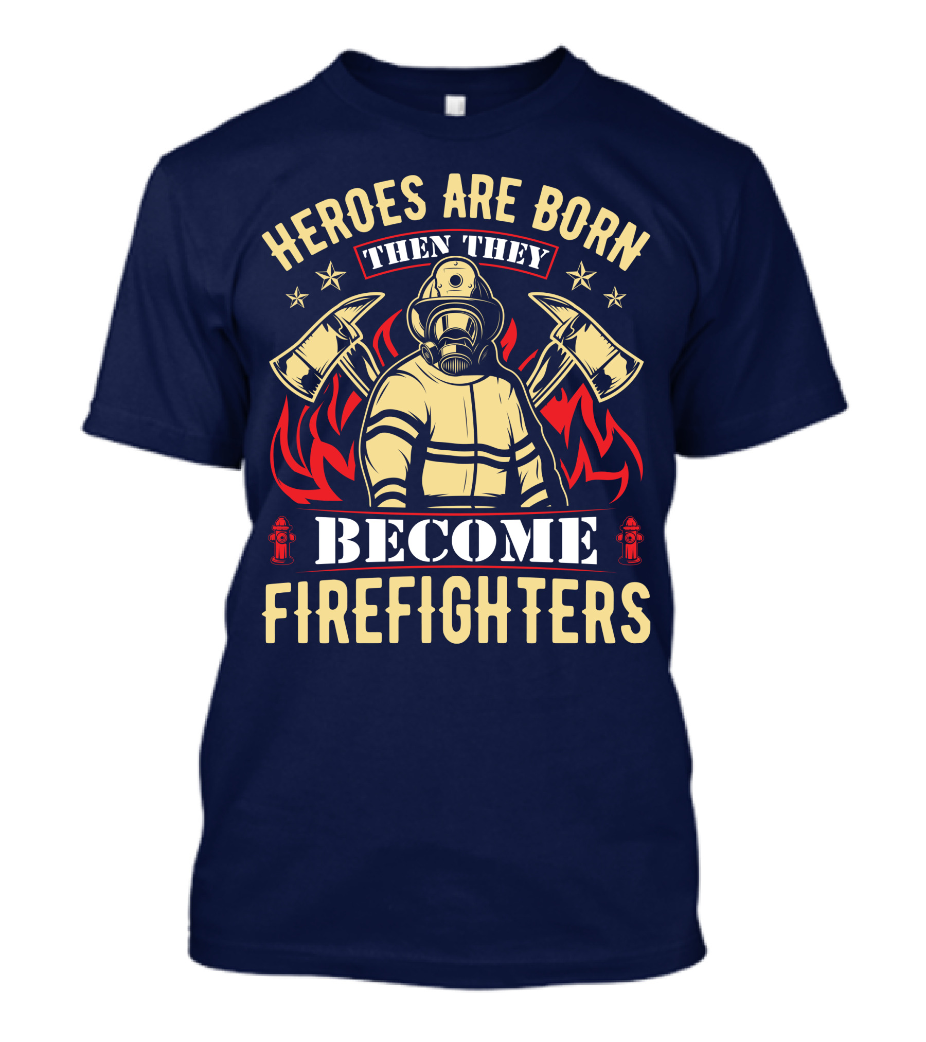 Heroes Are Born Then They Become Firefighters T-Shirt