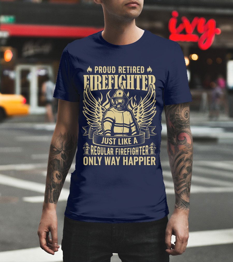 Proud Retired Firefighter Just Like A Regular Firefighter Only Way Happier T-Shirt