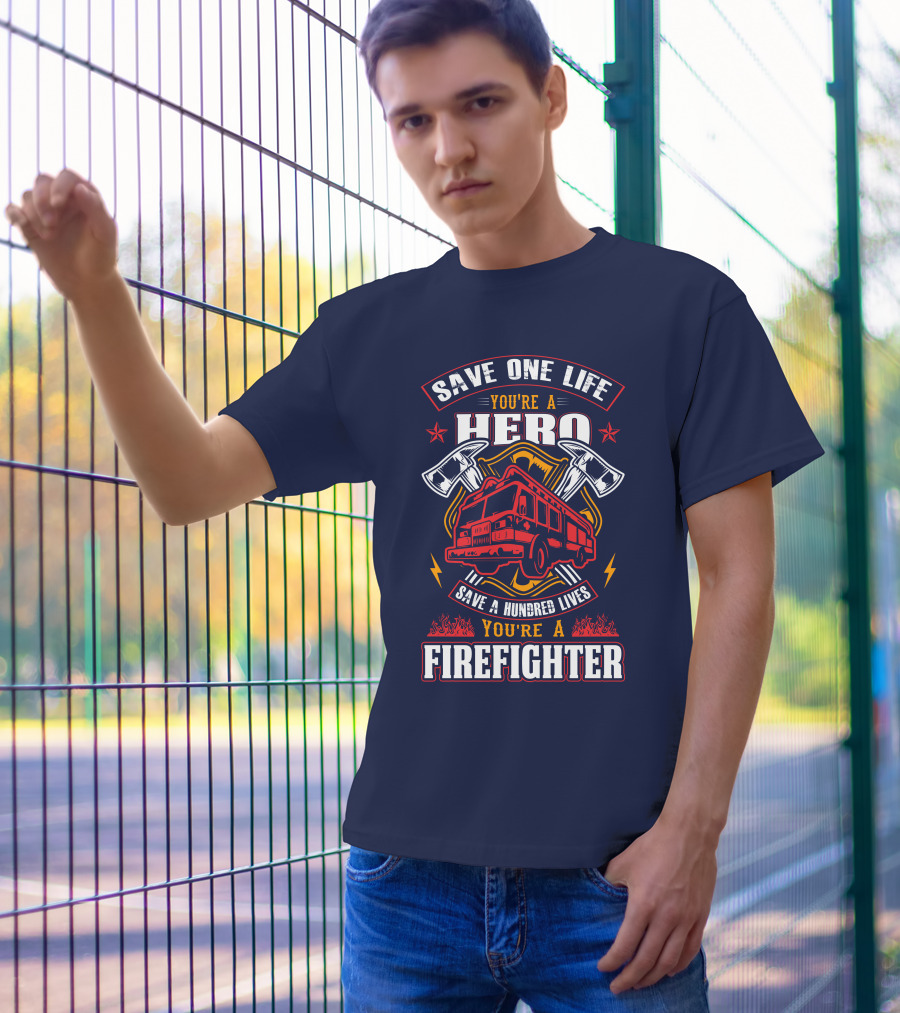 Save One Life You're A Hero Save A Hundred Lives You're A Firefighter T-Shirt
