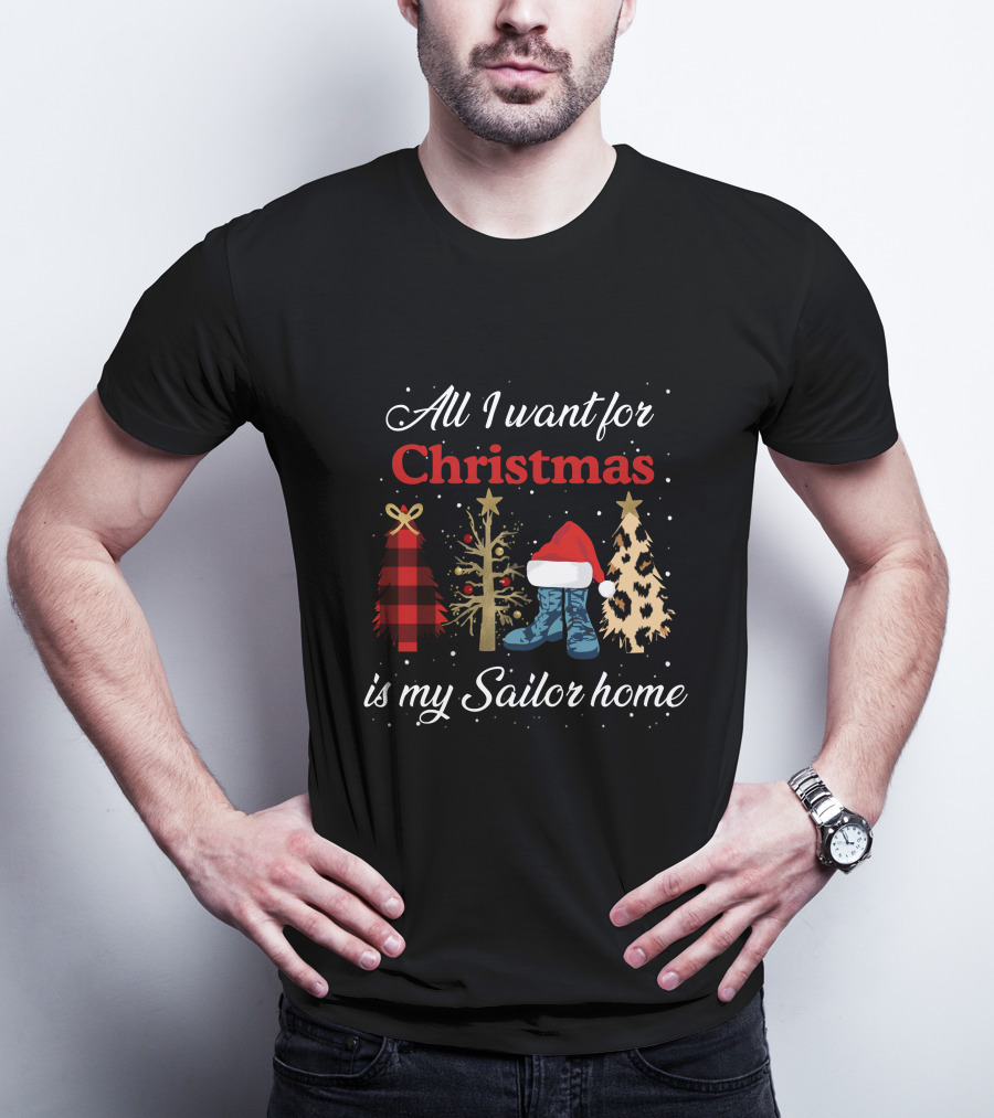 All I Want For Christmas Is My Sailor Home With Festive Trees And Santa Hat On Boots T-Shirt