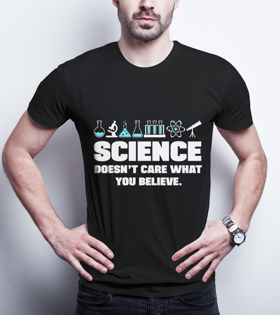 Science Doesn't Care What You Believe T-Shirt