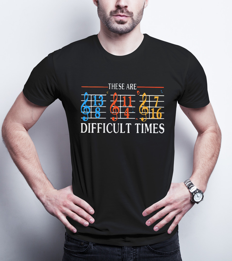These Are Difficult Times Funny Musician Time Signatures Treble Clef T-Shirt