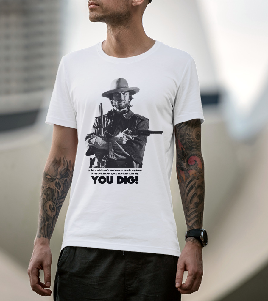 The Good The Bad And The Ugly Clint Eastwood You Dig Loaded Guns T-Shirt