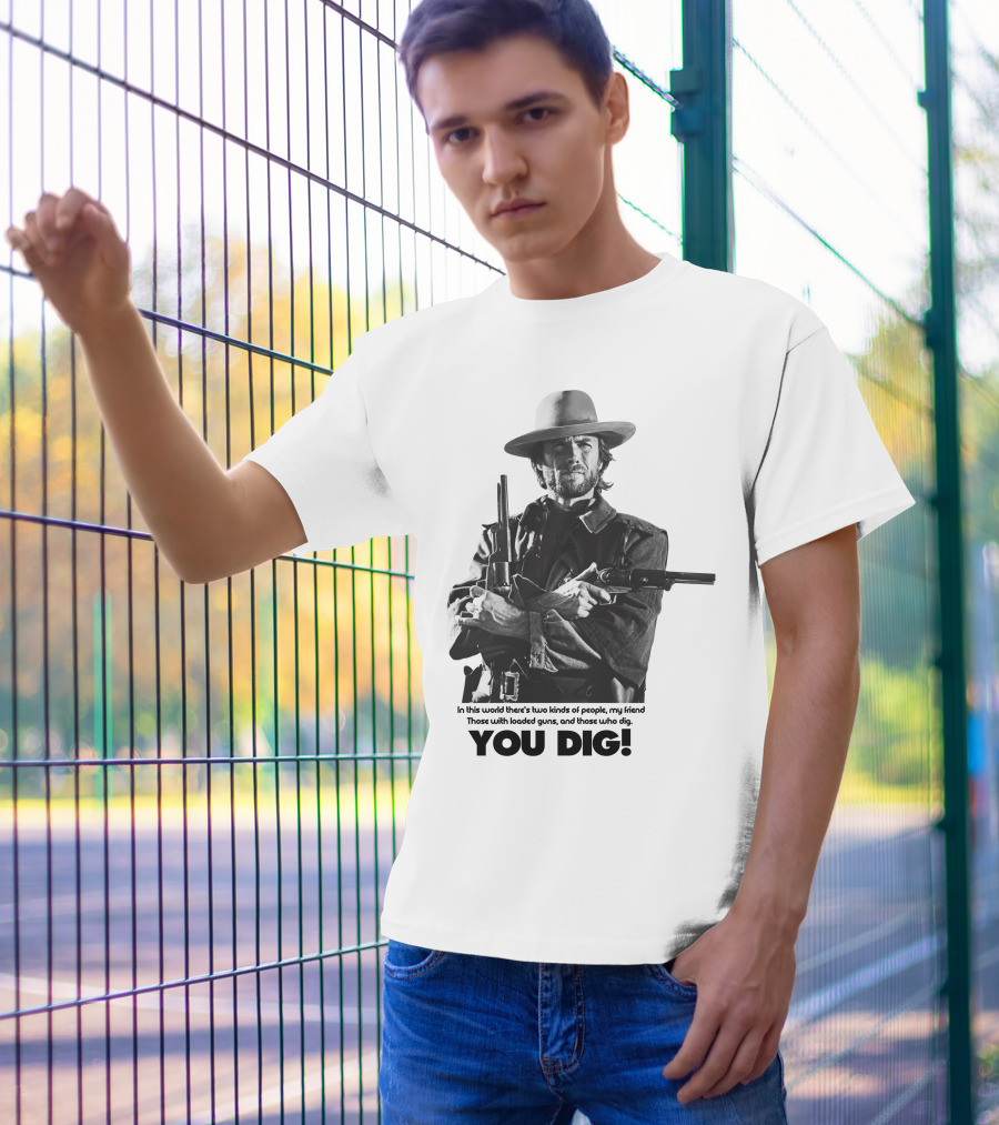 The Good The Bad And The Ugly Clint Eastwood You Dig Loaded Guns T-Shirt