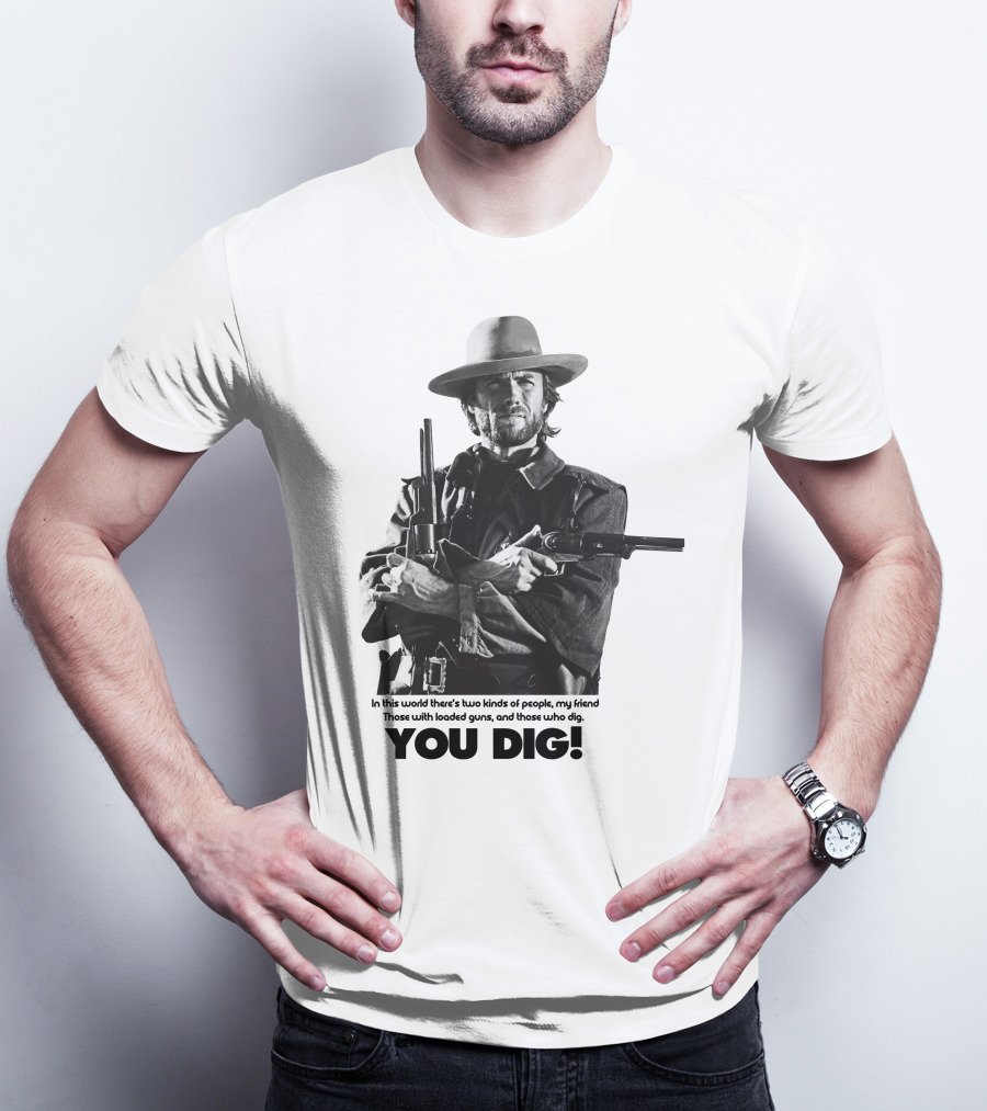 The Good The Bad And The Ugly Clint Eastwood You Dig Loaded Guns T-Shirt