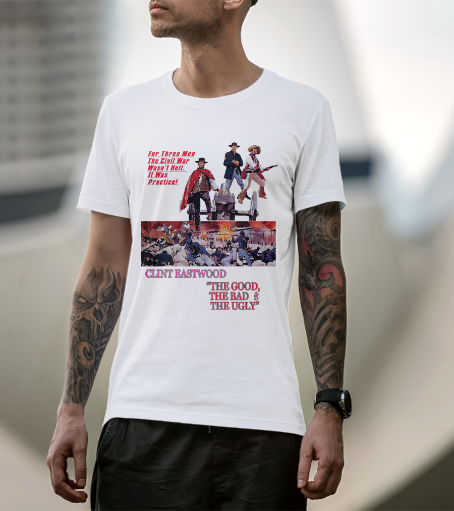 CLINT EASTWOOD For Three Men The Civil War Wasn't Hell It Was Practice THE GOOD THE BAD THE UGLY T-Shirt