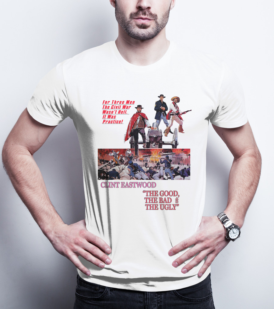 CLINT EASTWOOD For Three Men The Civil War Wasn't Hell It Was Practice THE GOOD THE BAD THE UGLY T-Shirt