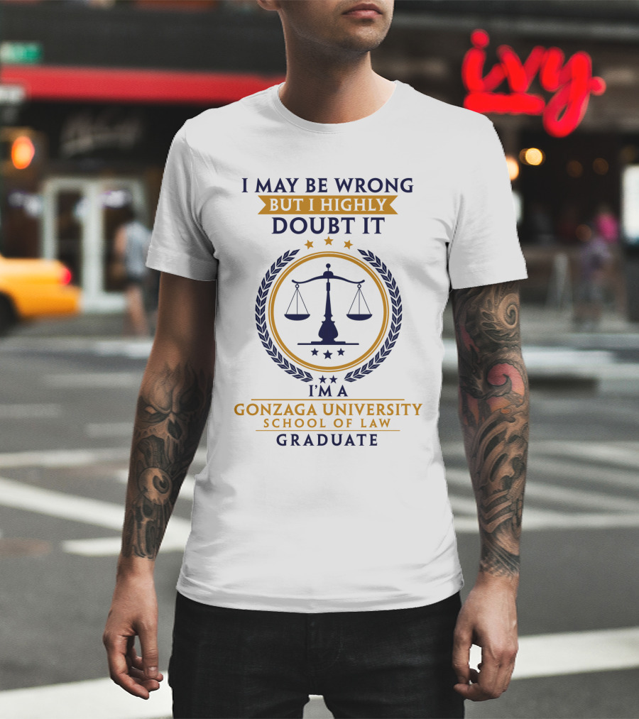 I May Be Wrong But I Highly Doubt It I'm A Gonzaga University School Of Law Graduate T-Shirt
