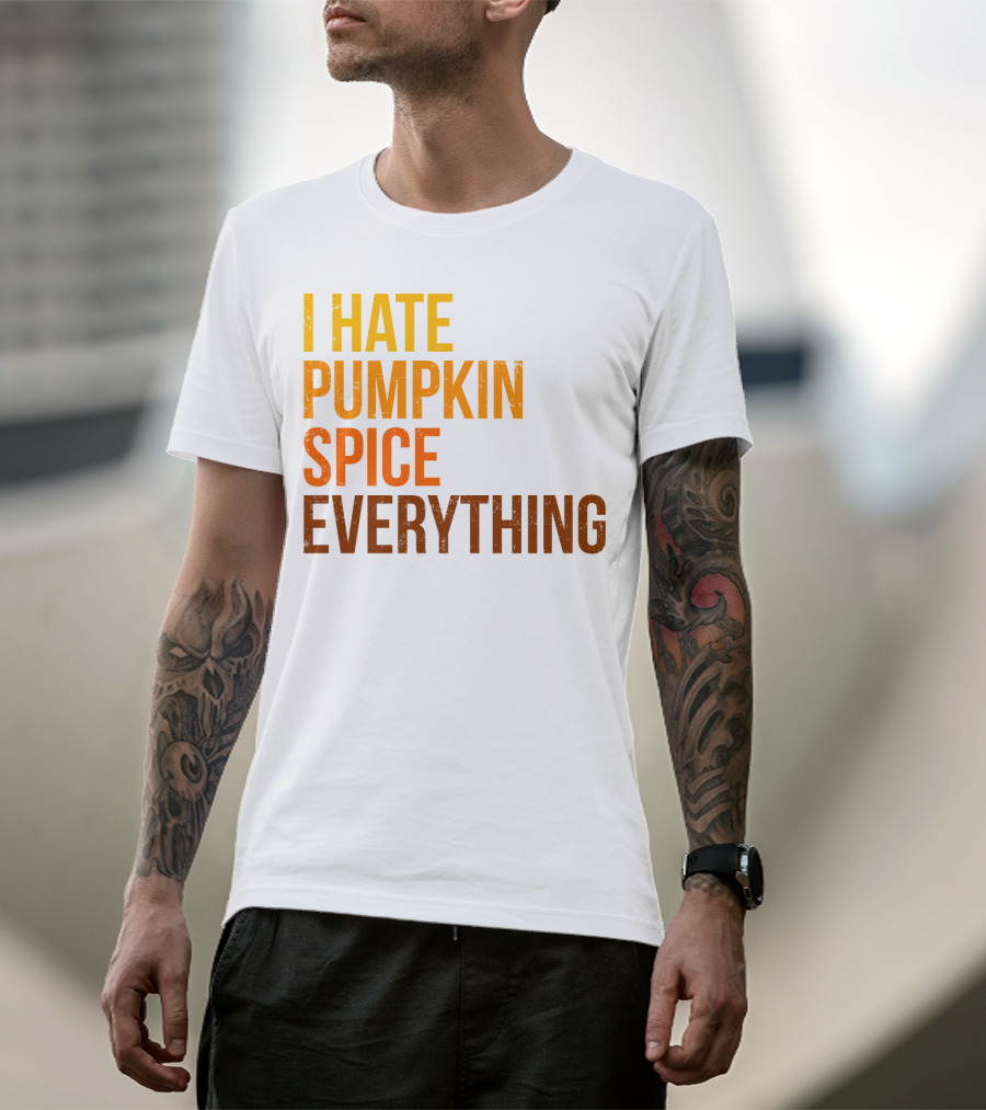 I Hate Pumpkin Spice Everything Bold Autumn Opinion T-Shirt
