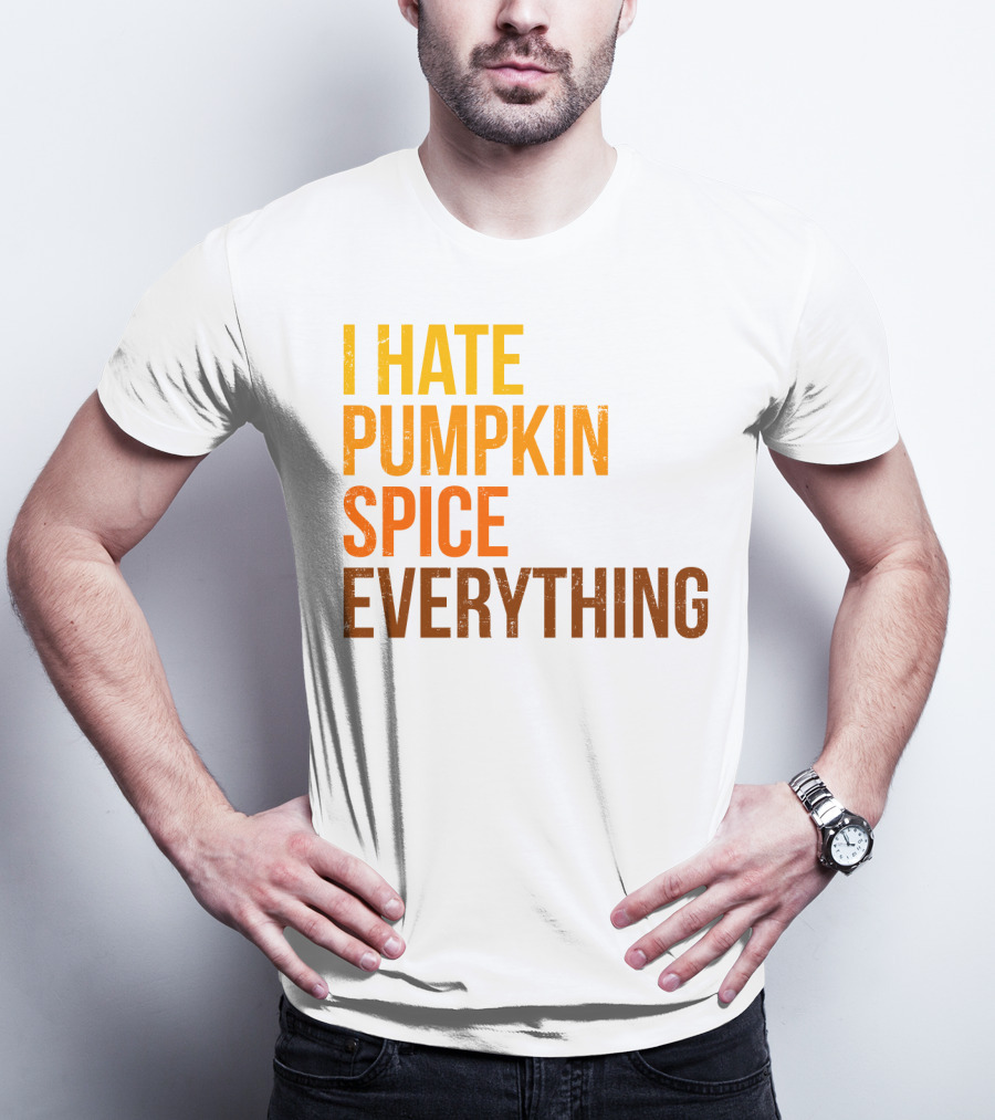 I Hate Pumpkin Spice Everything Bold Autumn Opinion T-Shirt