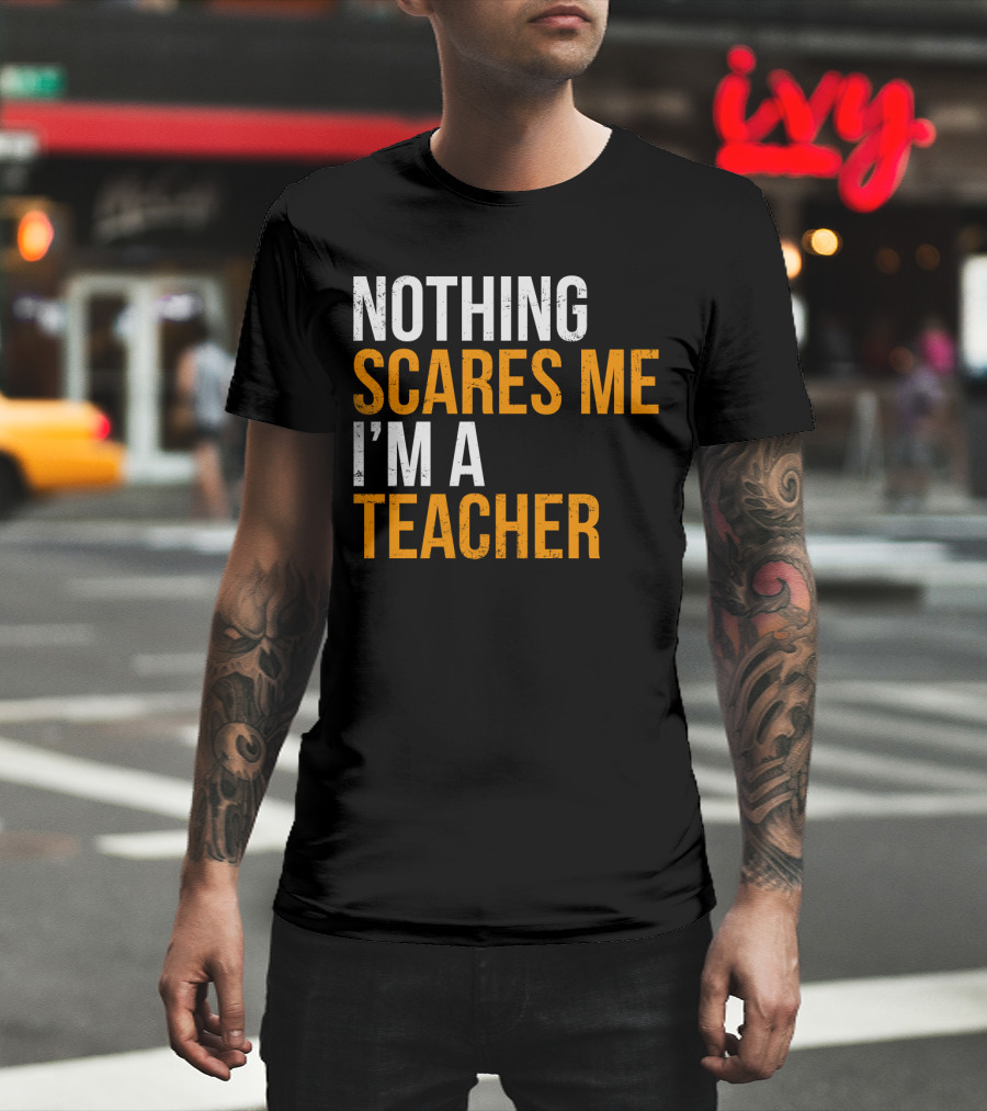 Nothing Scares Me I'm A Teacher T-Shirt