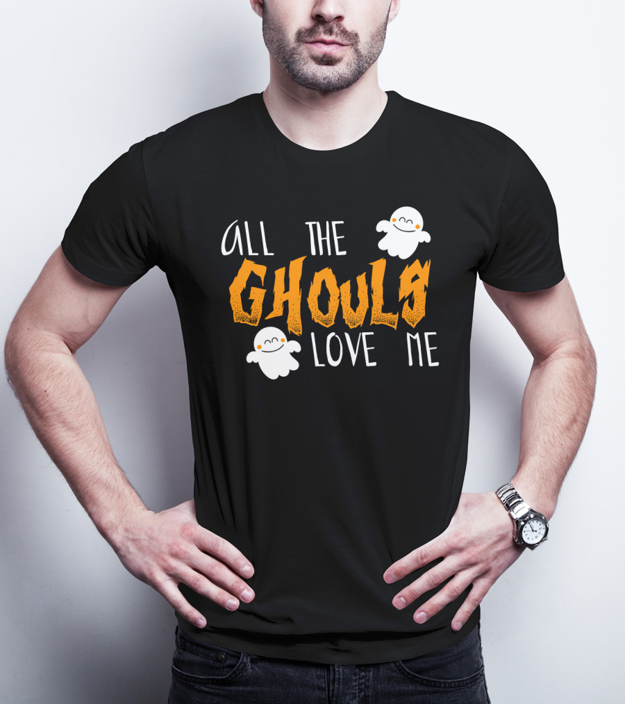 All The Ghouls Love Me Ghosts Halloween Humor T-Shirt