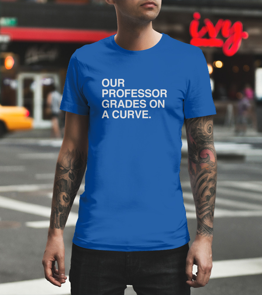 Our Professor Grades On A Curve T-Shirt