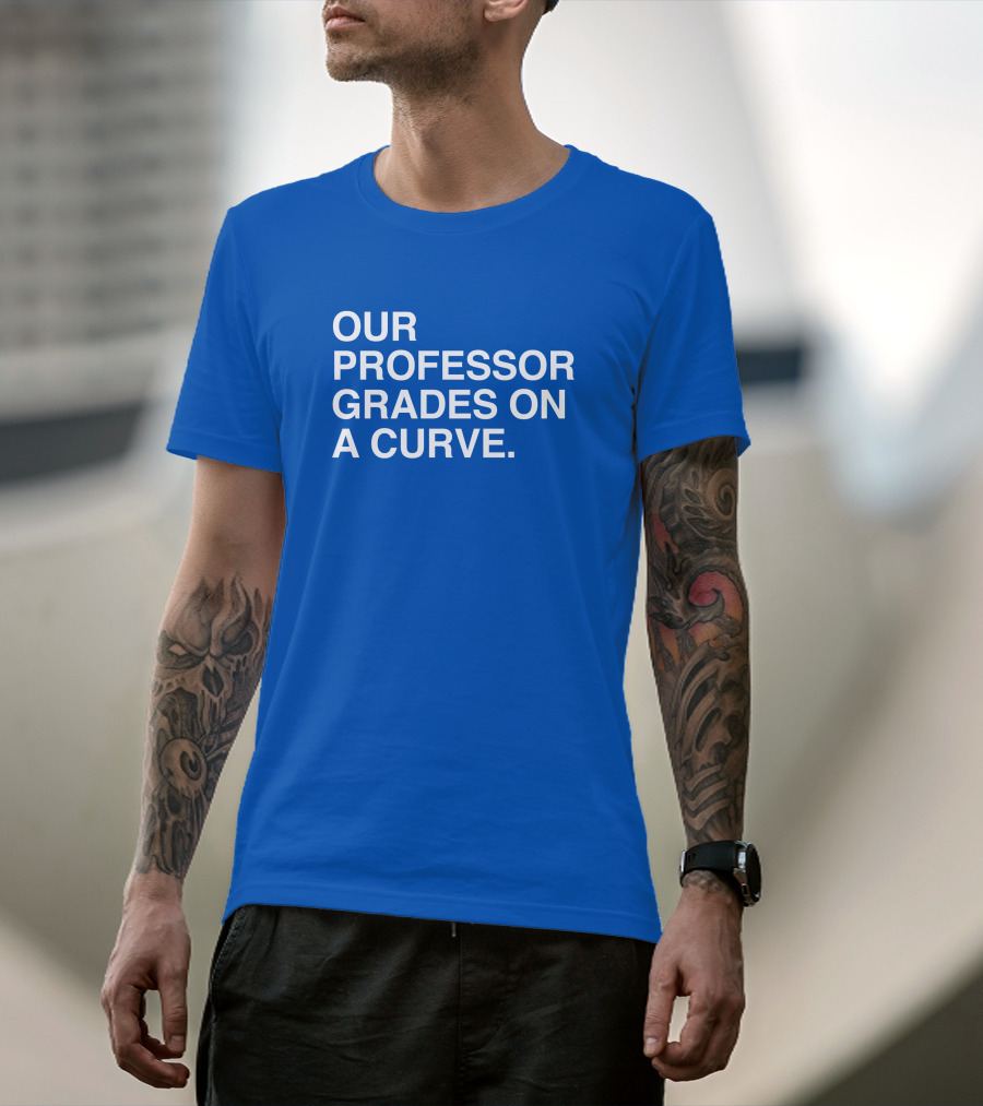 Our Professor Grades On A Curve T-Shirt