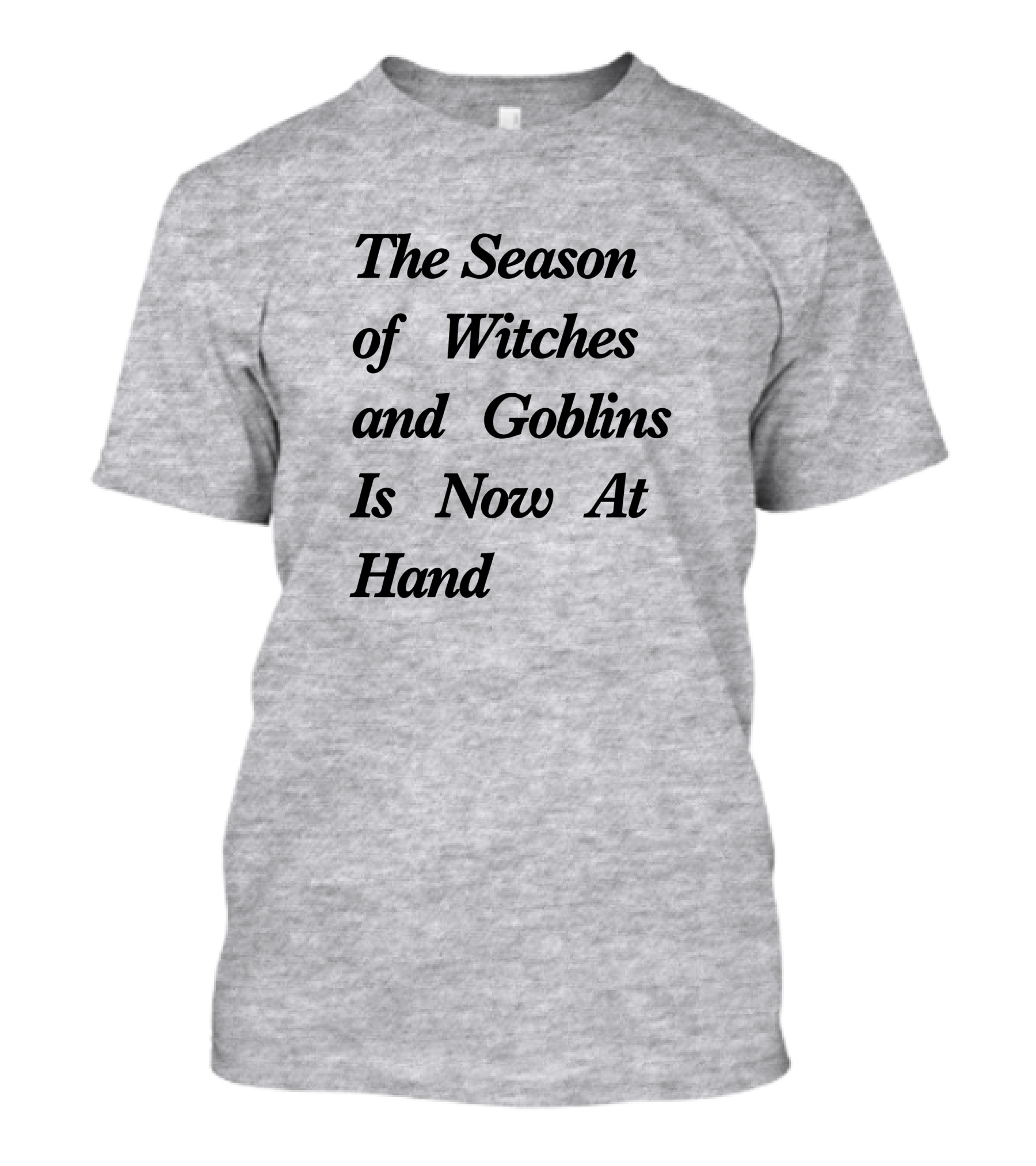 The Season Of Witches And Goblins Is Now At Hand T-Shirt