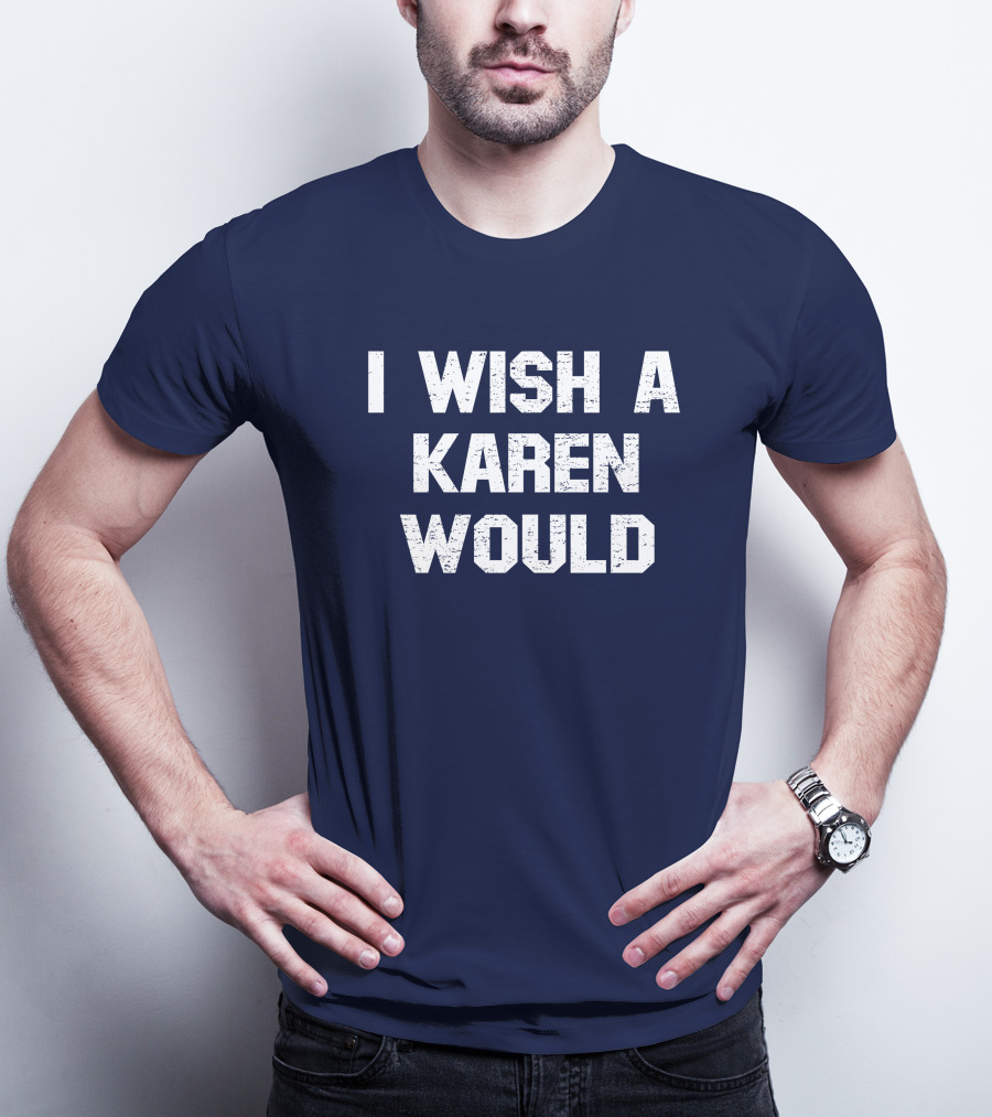 I Wish A Karen Would Spencers Online Keith Edwards T-Shirt