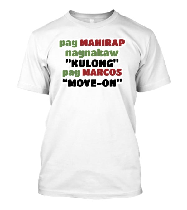 Pag Mahirap Nagnakaw Kulong Pag Marcos Move-On T-Shirt