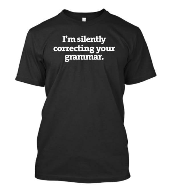 I’m Silently Correcting Your Grammar Piscesjoey1981 T-Shirt