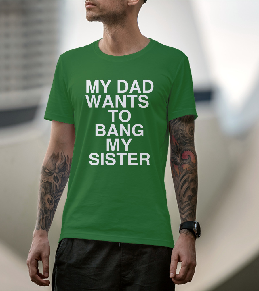 PatriotTakes My Dad Wants To Bang My Sister Don Jr Bold Green T-Shirt