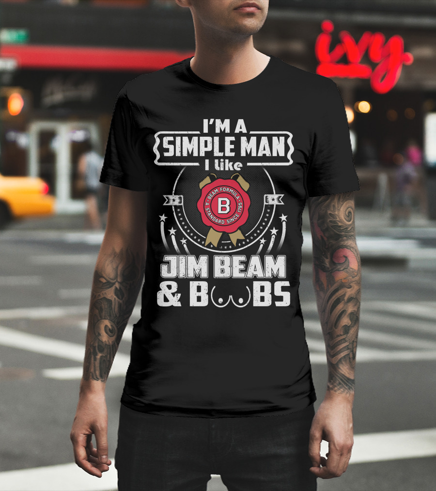 I'm A Simple Man I Like Jim Beam And Boobs Beam Formula Standard Since 1795 T-Shirt