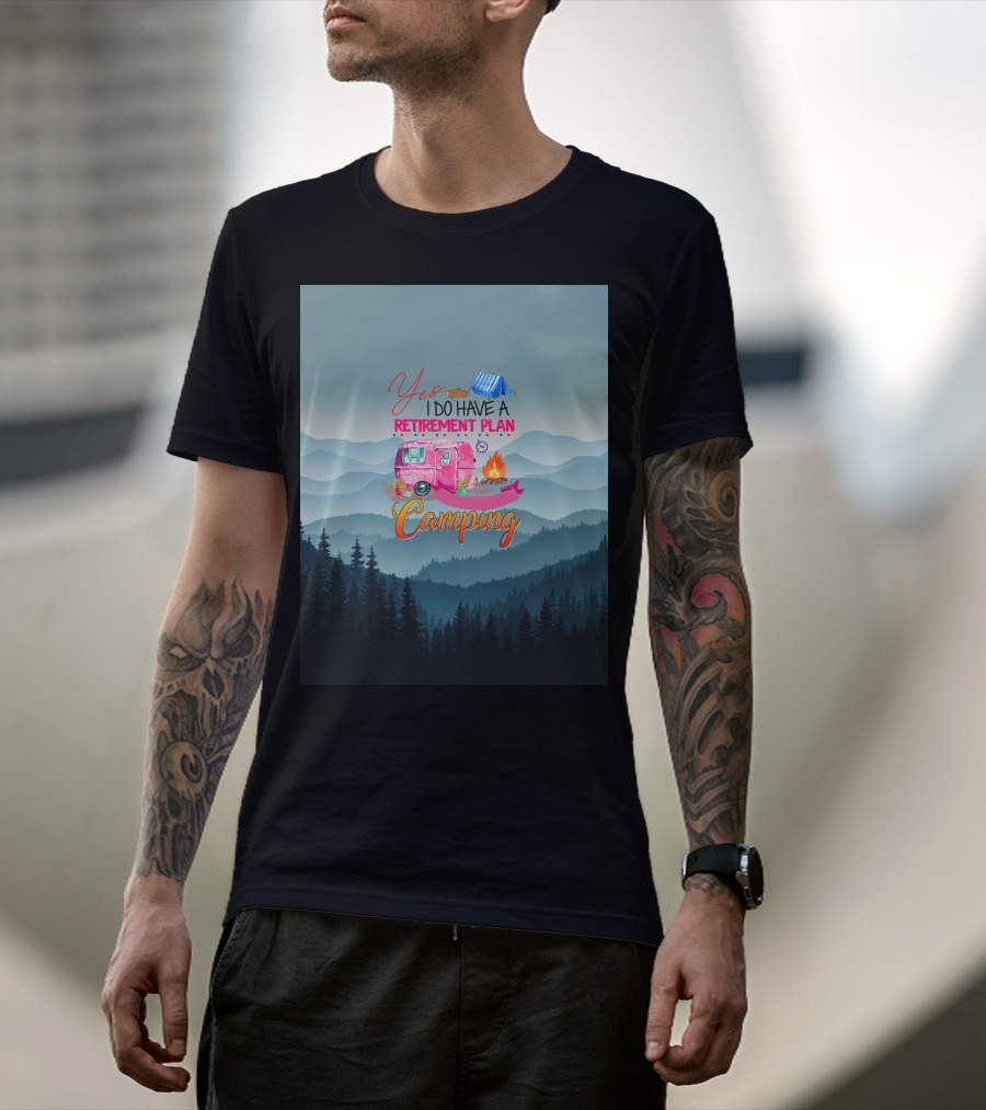 Yes I Do Have A Retirement Plan Camping T-Shirt